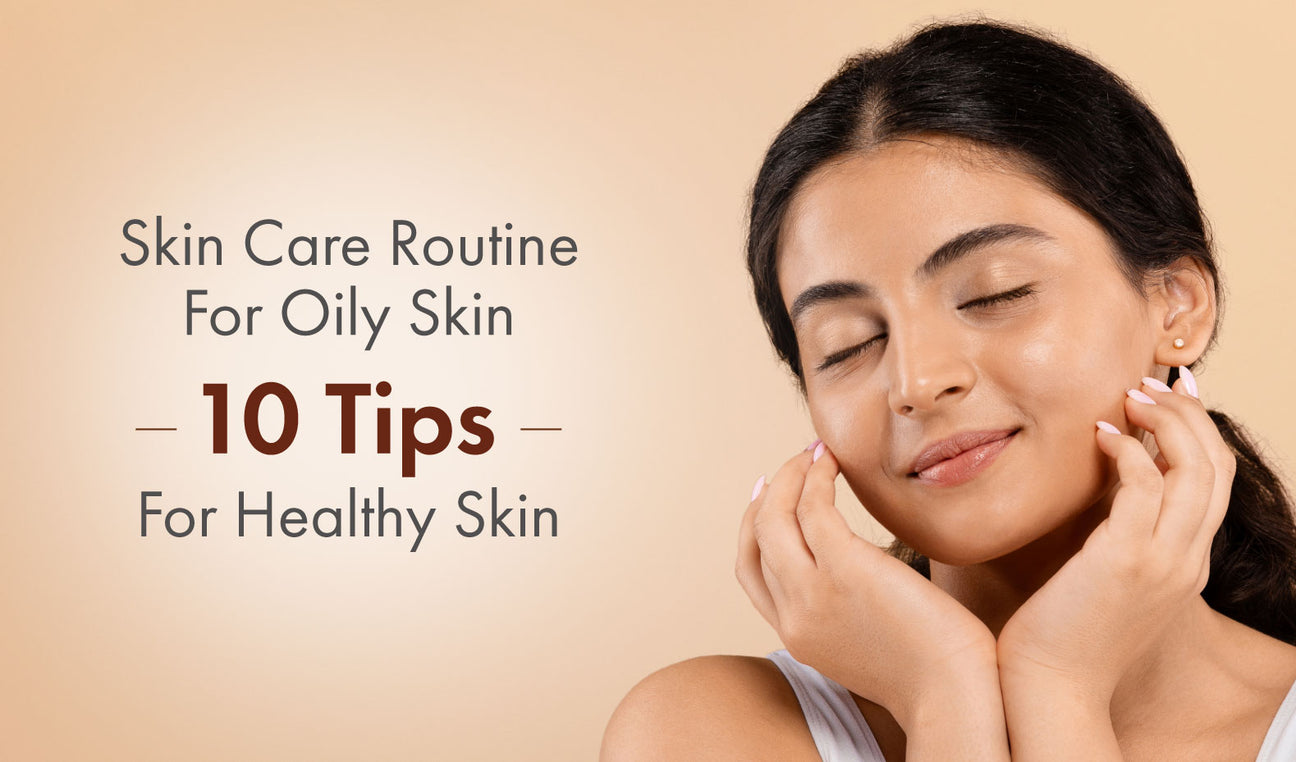 Skin Care Routine for Oily Skin: 10 Tips For Healthy Skin – Ozone Signature